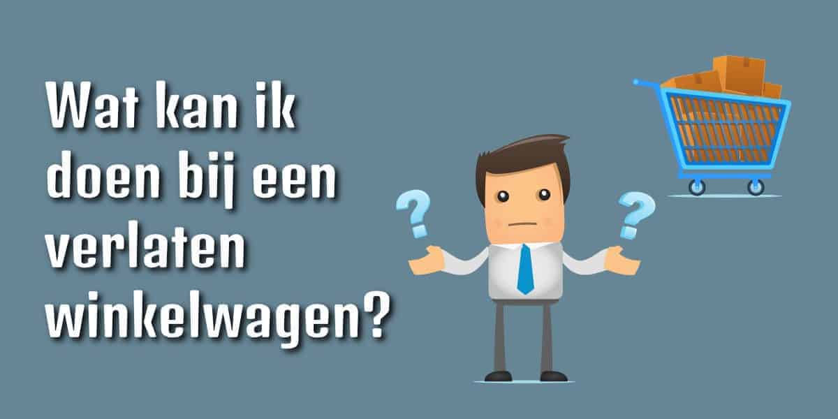 Verlaten winkelwagen? Welke mogelijkheden zijn er voor je webshop?