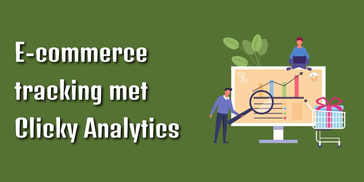 Hoe haal je meer uit je webshop met Clicky Analytics?